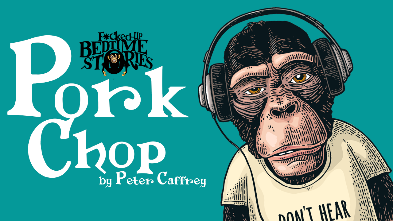 Fucked Up Bedtime Stories - Episode 4: Pork Chop by Peter Caffrey (God – Godless